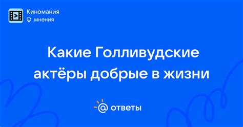 Какие Голливудские актёры добрые в жизни Ответы Mail