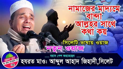 নামাজ মাদ্যমে আল্লাহর সাথে কথা মাওলানা আব্দুল আহাদ জিহাদী Abdul