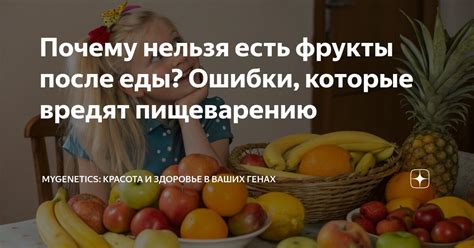 Почему нельзя есть фрукты после еды Ошибки которые вредят пищеварению Mygenetics красота и