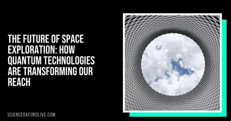 The Future Of Space Exploration How Quantum Technologies Are Transforming Our Reach Science