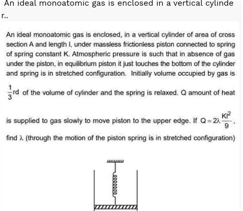 [answered] An Ideal Monoatomic Gas Is Enclosed In A Vertical Cylinde R