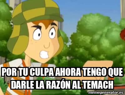 Meme Personalizado Por tu culpa ahora tengo que darle la razón al