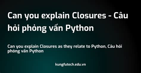 Can You Explain Closures Câu Hỏi Phỏng Vấn Python