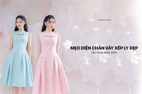 Đi TÌm BÍ QuyẾt PhỐi ChÂn VÁy XẾp Ly ĐẸp Cho NÀng MŨm MĨm