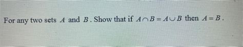 Solved For Any Two Sets A And B Show That If A∩ba∪b Then