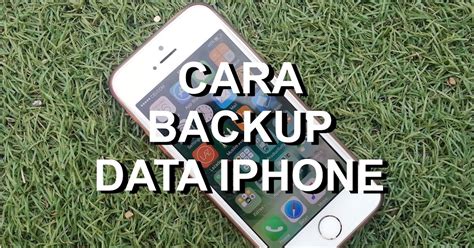 3 Cara Backup Iphone Agar Data Tidak Hilang Nbcdns Belajar It Online