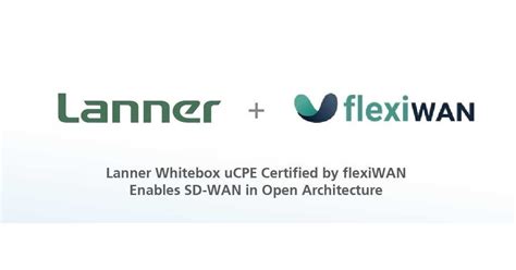 Lanner Whitebox Ucpe Certified By Flexiwan Enables Sd Wan In Open