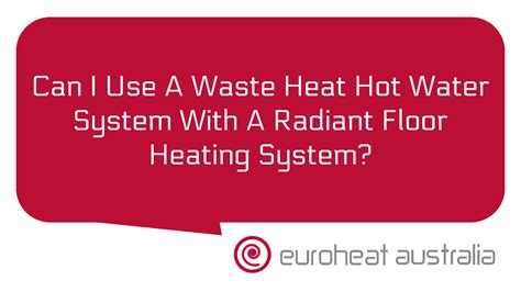 Can I Use A Waste Heat Hot Water System With A Radiant Floor Heating