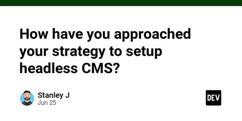 How Have You Approached Your Strategy To Setup Headless Cms Dev