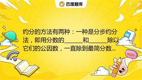 约分的方法有两种：一种是分步约分法，即用分数的和除以它们的公因数，一直除到最简分数为止；另一种是一次性约分法，就是