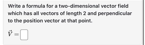 Solved Write A Formula For A Two Dimensional Vector Field Chegg