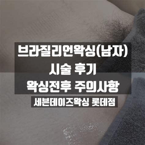 대전브라질리언왁싱 시술후기 및 왁싱전후 주의사항 세븐데이즈왁싱 롯데점 네이버 블로그
