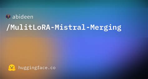 Abideen MulitLoRA Mistral Merging Hugging Face