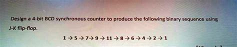 SOLVED Design A Bit BCD Synchronous Counter To Produce The Following Binary Sequence Using J
