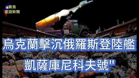 烏克蘭擊沉俄羅斯登陸艦凱薩庫尼科夫號【臺語播報】烏克蘭俄羅斯凱薩庫尼科夫號 Youtube