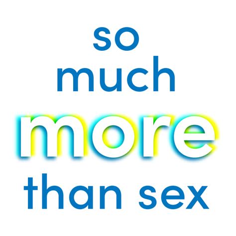 So Much More Than Sex Prepared To Answer