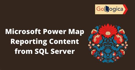 Microsoft Power Map Reporting Content From SQL Server Gologica