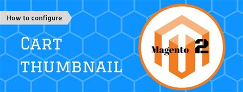 Enhance Your Magento 2 Store With Custom Cart Thumbnails