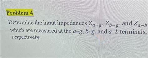Solved Determine the input impedances Zˉag Zˉbg and Zˉab Chegg com