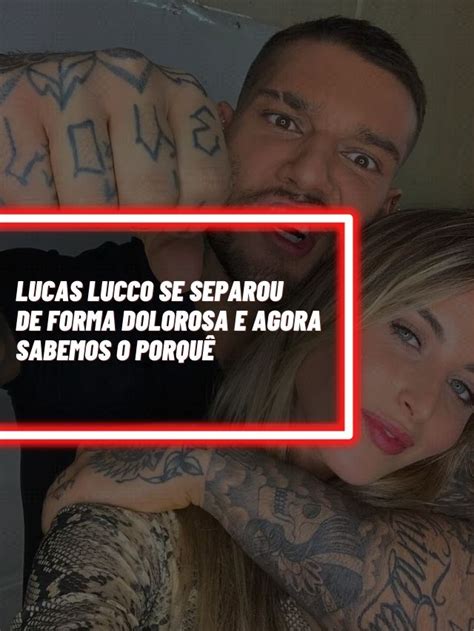 Lucas Lucco se separou de forma dolorosa e agora sabemos o porquê TV Foco