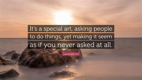 Laura Lippman Quote “its A Special Art Asking People To Do Things