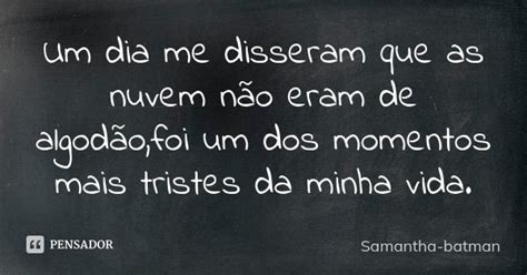 Um Dia Me Disseram Que As Nuvem Não Samantha Batman Pensador