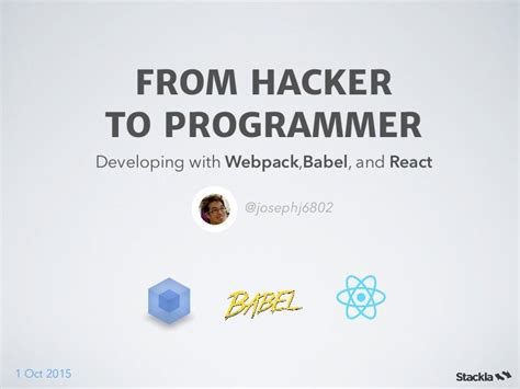 From Hacker To Programmer W Webpack Babel And React
