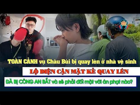 TOÀN CẢNH vụ Châu Bùi bị quay lén ở nhà vệ sinh LỘ DIỆN CẬN MẶT KẺ