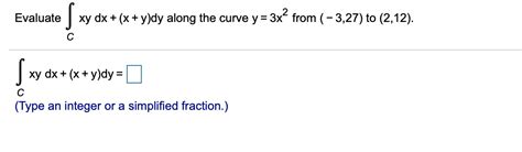 Solved Evaluate Xy Dx Y Dy Along The Curve Y X From Chegg Com