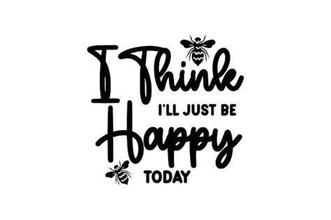 Premium Vector I Think Ill Just Be Happy Today