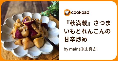 『秋満載』さつまいもとれんこんの甘辛炒め By Maina米山真衣 【クックパッド】 簡単おいしいみんなのレシピが395万品