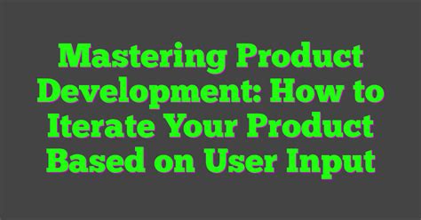 Mastering Product Development How To Iterate Your Product Based On