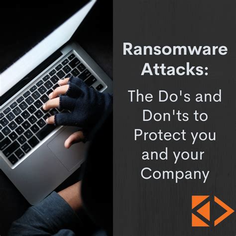 Ransomware Attacks The Dos And Donts To Protect You And Your Company