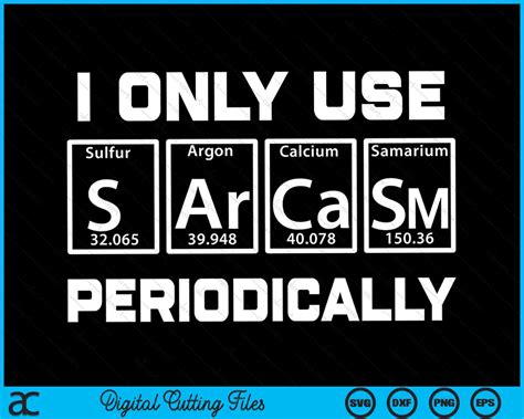 I Only Use Sarcasm Periodically Sarcasm Periodic Svg Digital Files