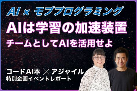 Ai × モブプログラミングで生み出す次世代の開発スタイル 知識共有の最前線 Ai Nativedev