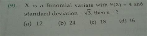 9 X Is A Binomial Variate With Ex 4 And Standard Deviation 13