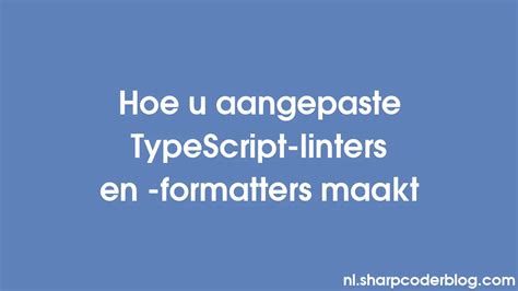 Hoe U Aangepaste Typescript Linters En Formatters Maakt Sharp Coder Blog
