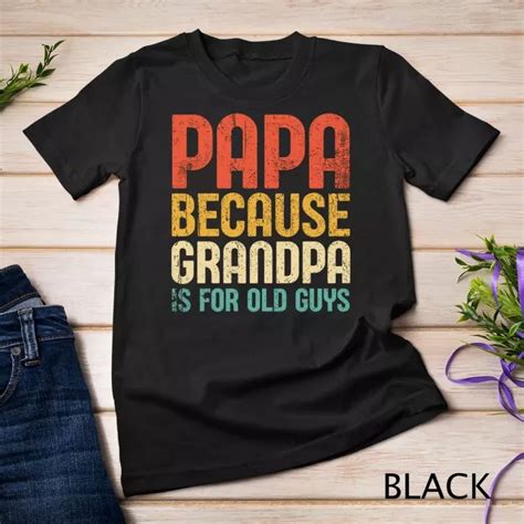 Hot Trending Papa Because Grandpa Is For Old Guys T Shirt Birthday
