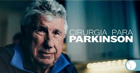 Cirurgia Para Parkinson Saiba Como O Tratamento Melhora A Qualidade De