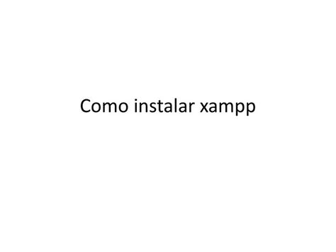 Ppt Como Instalar Xampp Powerpoint Presentation Free Download Id3462620