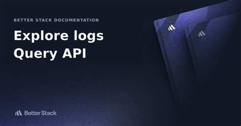 Explore Logs Query API Better Stack Documentation