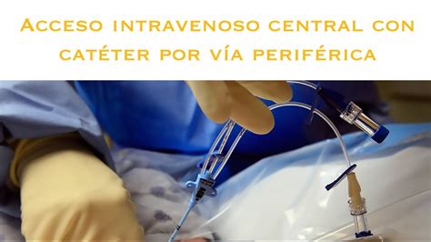 Acceso Intravenoso Central Con CatÉter Por VÍa PerifÉrica Youtube