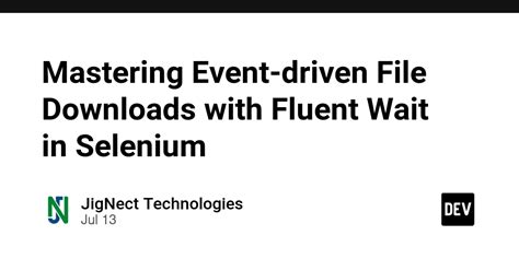 Mastering Event Driven File Downloads With Fluent Wait In Selenium