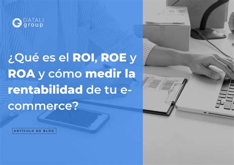 ROI ROE y ROA Cómo medir la rentabilidad de tu ecommerce