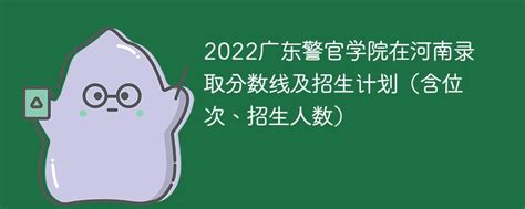 2022广东警官学院在河南录取分数线及招生计划（含位次、招生人数） 新高考网