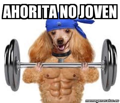 Meme Personalizado AHORITA NO JOVEN 20738277