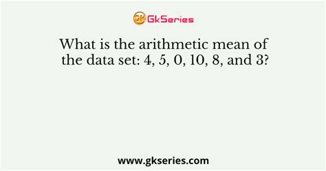 What Is The Arithmetic Mean Of The Data Set And