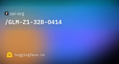 Zai Org GLM Z1 32B 0414 Hugging Face