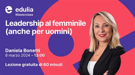 Leadership Al Femminile Anche Per Uomini Edulia Masterclass