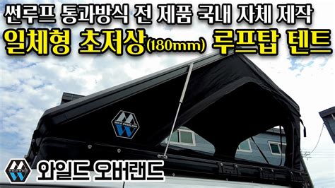 와일드 오버랜드 일체형 초저상180mm 루프탑 텐트 썬루프 통과방식 전 제품 국내 자체 제작 Youtube